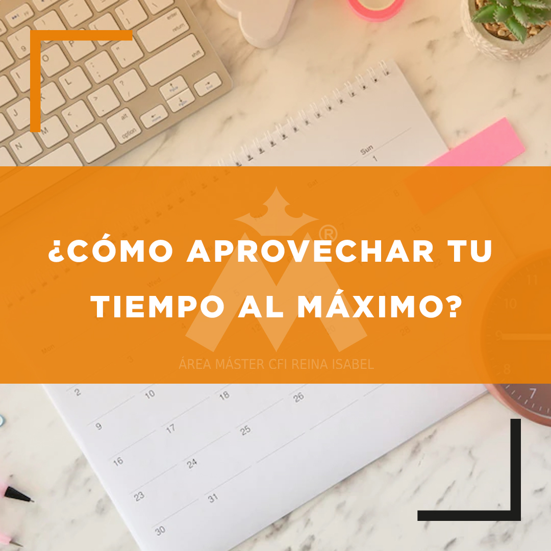 ¿CÓMO APROVECHAR TU TIEMPO AL MÁXIMO? - Área Máster