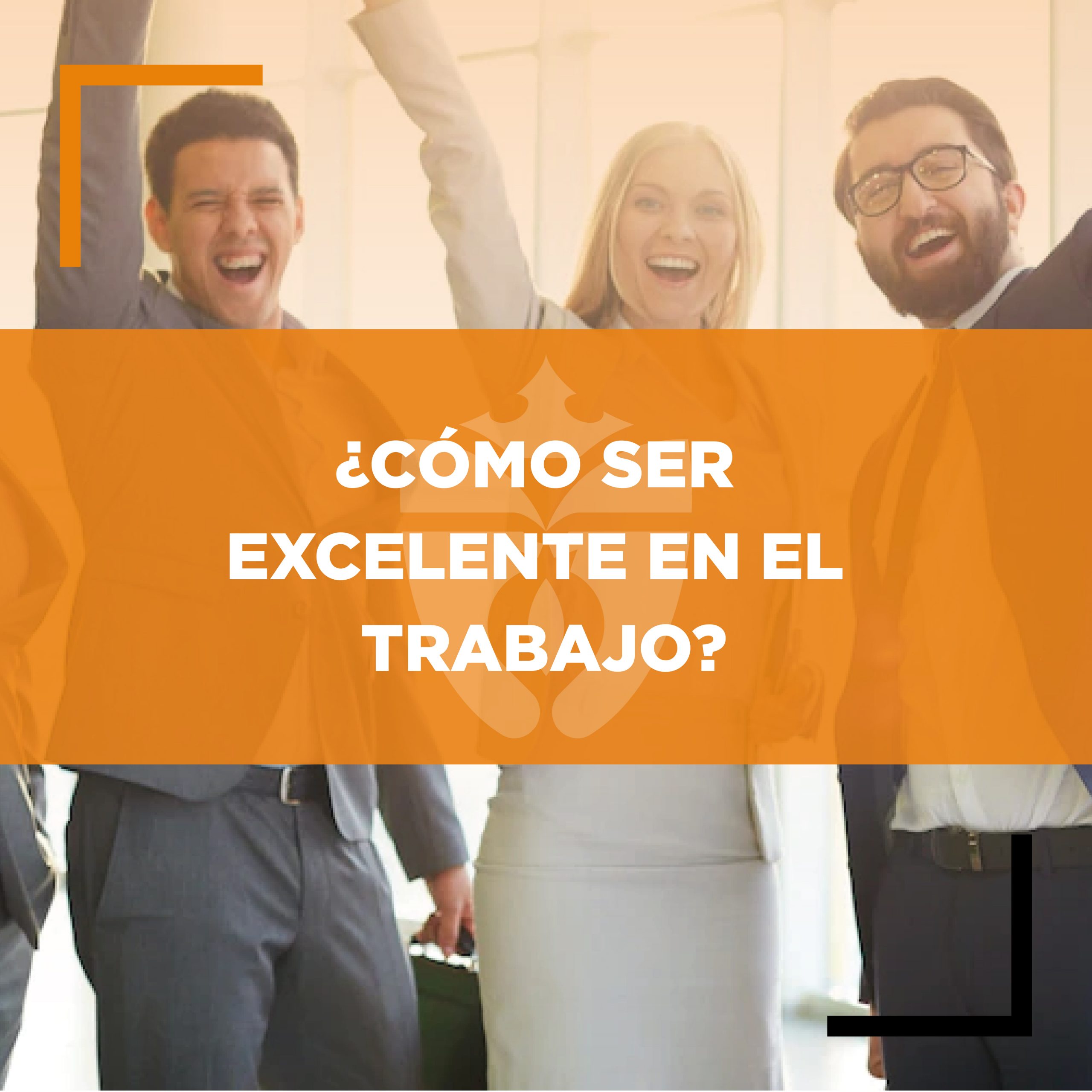 ¿Cómo ser excelente en el trabajo? - Área Máster